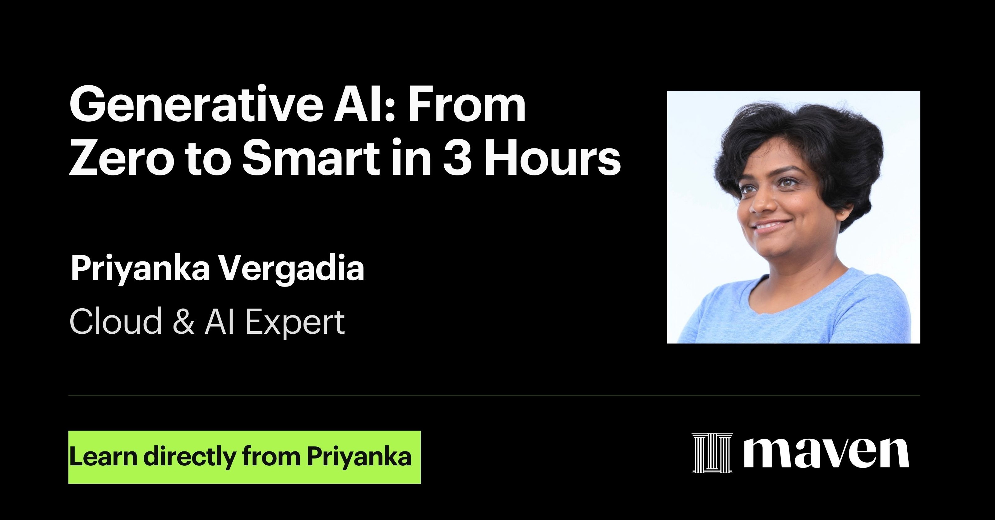 Generative AI: From Zero to Smart in 3 hours by Priyanka Vergadia on Maven